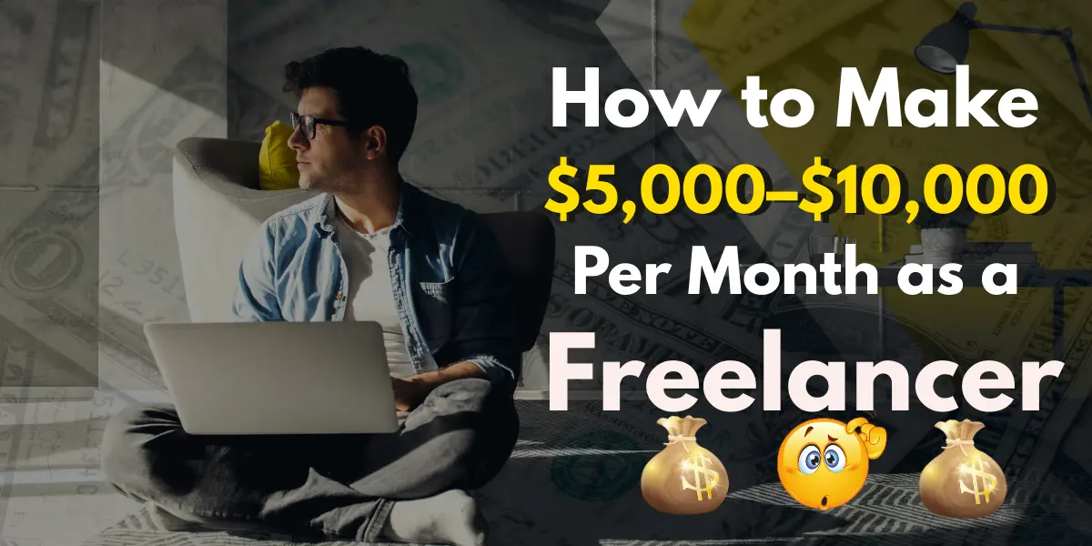 How to Make $5,000–$10,000 Per Month as a Freelancer
